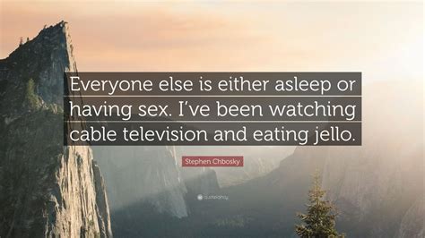 stephen chbosky quote “everyone else is either asleep or having sex i
