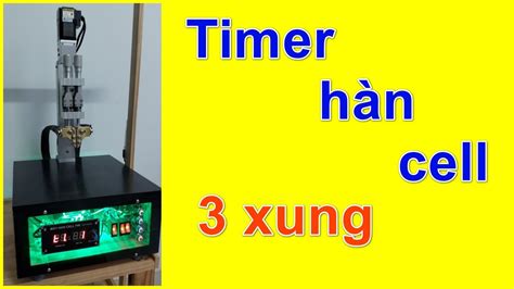 Timer hàn cell pin 3 xung Bảo Anh mayhancellpin YouTube