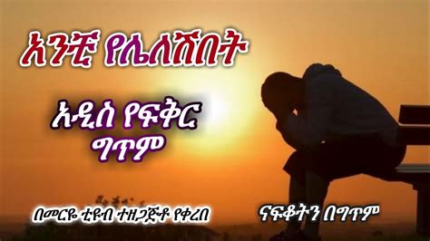 አንቺ የሌለሽበት Yefikir Gitm አዲስ የፍቅር ግጥም Meriye Tube 2021 Youtube
