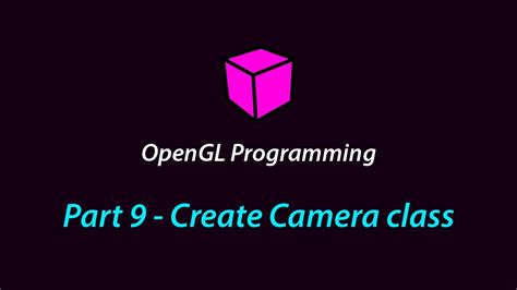 opengl programming part 9 create camera class youtube