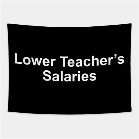 Lower Teacher Salaries Funny Lower Teacher Salaries Tapestry