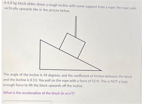 [answered] a 6 8 kg block slides down a rough incline with some support