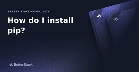 How Do I Install Pip Better Stack Community