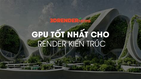 Gpu T T Nh T Cho Render Ki N Tr C Renderfarms