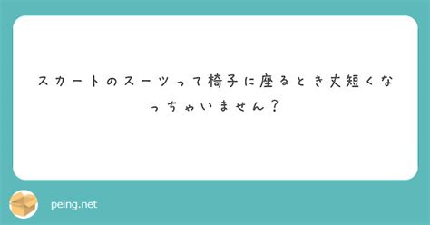 スカートのスーツって椅子に座るとき丈短くなっちゃいません？ Peing 質問箱