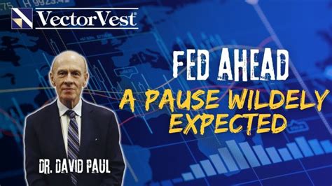 Fed Aheada Pause Is Widely Expected Dr David Paul Vectorvest
