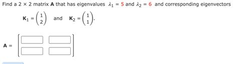 Solved Find A 2 X 2 Matrix A That Has Eigenvalues 11 5 And