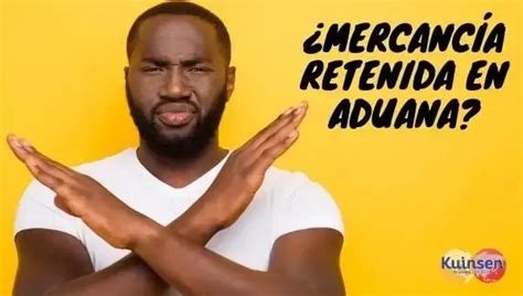 ¿cómo Evitar Que Mi Mercancía Sea Retenida En Aduana Blog Kuinsen