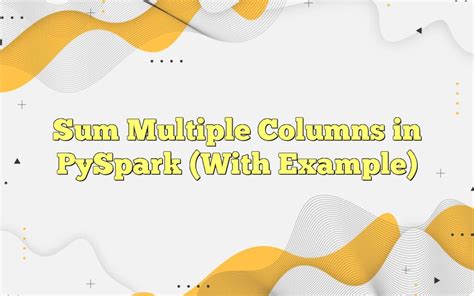 Sum Multiple Columns In Pyspark With Example
