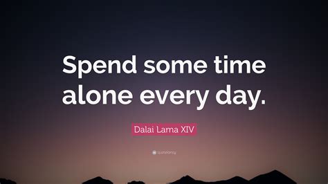 Dalai Lama Xiv Quote Spend Some Time Alone Every Day”