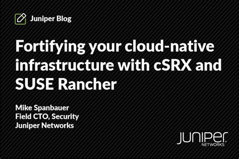 Fortifying Your Cloud Native Infrastructure With Csrx And Suse Rancher Hpe Juniper Networking