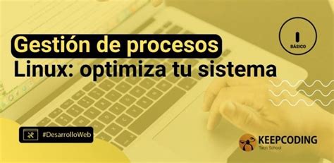 Gestión De Procesos Linux Para Optimizar Tu Sistema