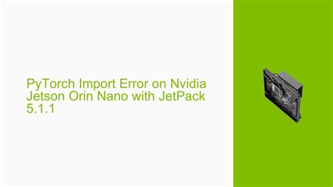 pytorch import error on nvidia jetson orin nano with jetpack 5 1 1 help docs for errors issues