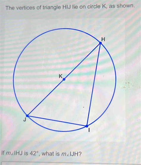The Vertices Of Triangle Hij Lie On Circle K As Shown If M∠ Ihj Is 42