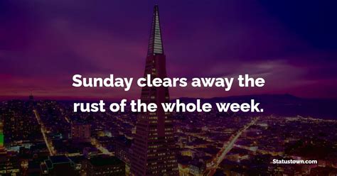 Sunday Clears Away The Rust Of The Whole Week Weekend Quotes