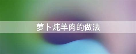 萝卜炖羊肉的做法 业百科