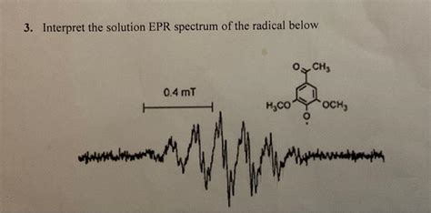 Solved 3 Interpret The Solution Epr Spectrum Of The Radical