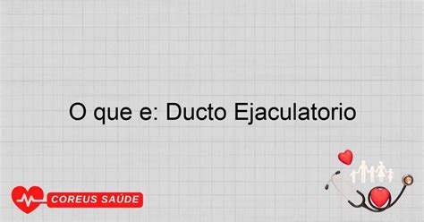 O Que é Ducto Ejaculatório Entenda Sua Função