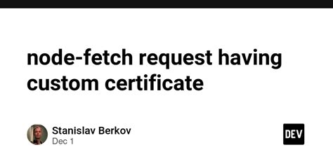Node Fetch Request Having Custom Certificate DEV Community