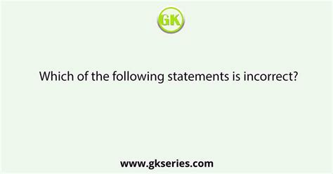 Which Of The Following Statements Is Incorrect