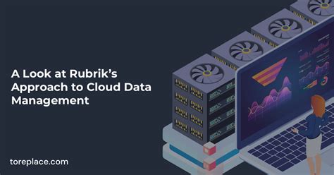 A Look At Rubriks Approach To Cloud Data Management