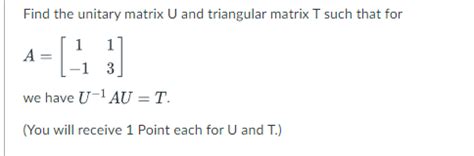 Solved Find The Unitary Matrix U And Triangular Matrix T Chegg