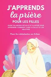 J Apprends La Pri Re Pour Les Filles Guide Islamique D Taill Et Illustr Pour Apprendre Faire La