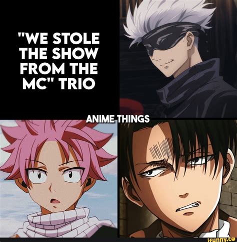 We Stole The Show From The Mc Trio Anime Things Ifunny