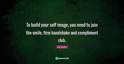 To Build Your Self Image You Need To Join The Smile Firm Handshake A Quote By Zig Ziglar