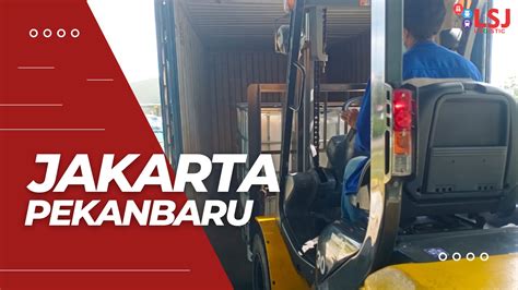 Ongkos Kirim Container Jakarta Pekanbaru LSJ Logistic