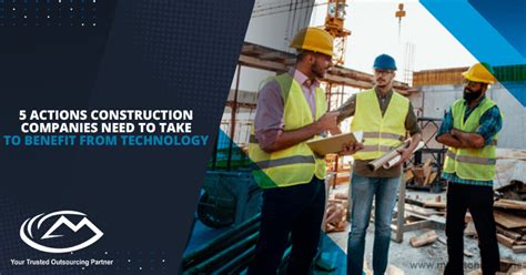 Construction Companies Need To Take To Benefit From Technology