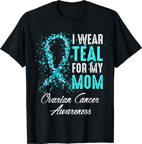 Ovarian Cancer Awareness I Wear Teal For My Mom Mother T Shirt