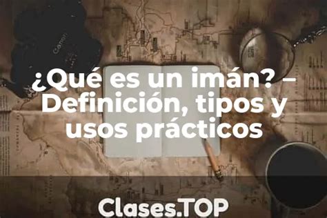 Qué es un imán Definición tipos y usos prácticos