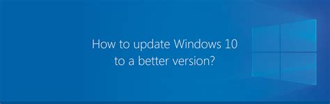 How To Update Windows 10 To A Better Version