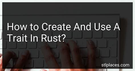 how to create and use a trait in rust in 2025