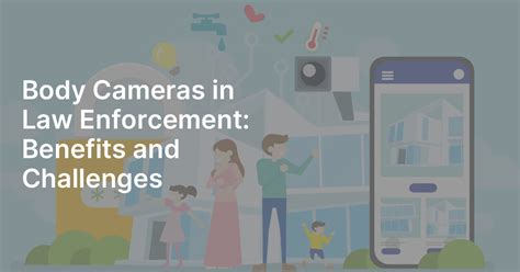 Body Cameras In Law Enforcement Benefits And Challenges