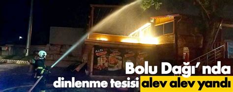 Bolu Dağı nda dinlenme tesisi alev alev yandı Bolu Haber Gazetesi