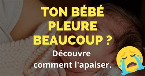 Bébé Qui Pleure Comment Comprendre Ce Dont Il A Besoin