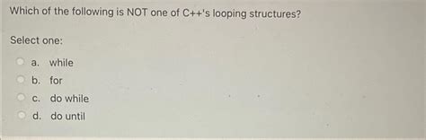 Solved Which Of The Following Is Not One Of C S Looping