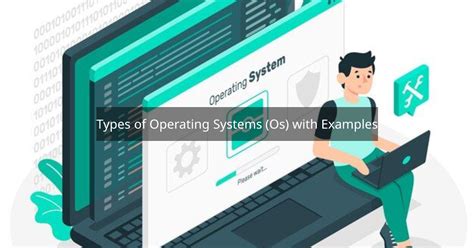 Types Of Operating Systems Os With Examples