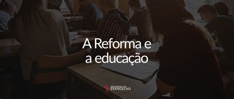 A Reforma e a educação Voltemos ao Evangelho