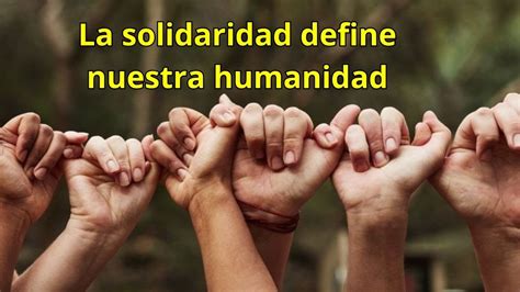 La Solidaridad Es Un Valor Fundamental Que Define Nuestra Humanidad Y