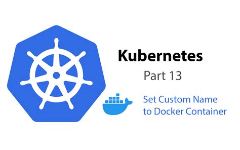 How To Set Custom Name To Docker Container Kubernetes Series Part 13