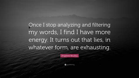 Angeline Boulley Quote Once I Stop Analyzing And Filtering My Words I Find I Have More Energy