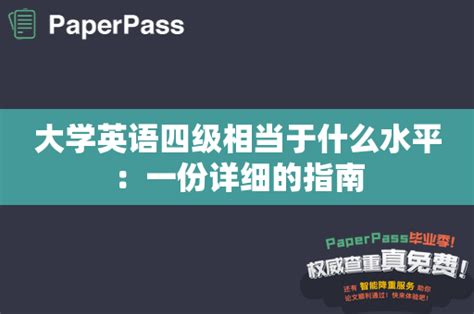大学英语四级相当于什么水平:一份详细的指南 Paperpass学术问答网 大学英语四级相当于什么水平:一份详细的指南 Paperpass学术问答网