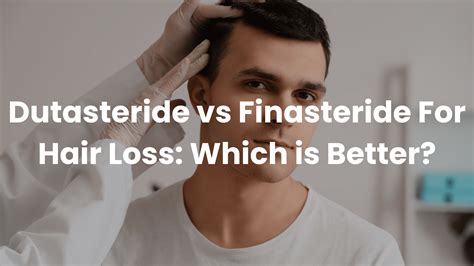 Dutasteride Vs Finasteride For Hair Loss Which Is Better