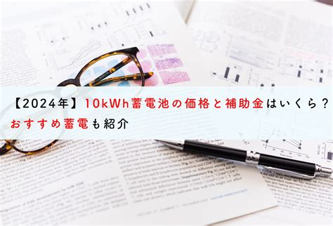 【2024年】10kwh蓄電池の価格と補助金はいくら？おすすめ蓄電も紹介 蓄電池・リフォームのことならリノベステーション