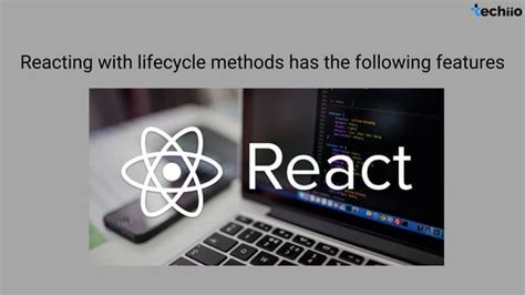 The Following Features Are Associated With Reacting To Lifecycle