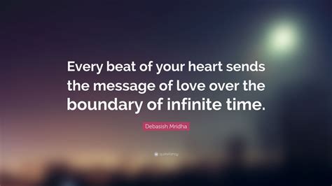 Debasish Mridha Quote Every Beat Of Your Heart Sends The Message Of