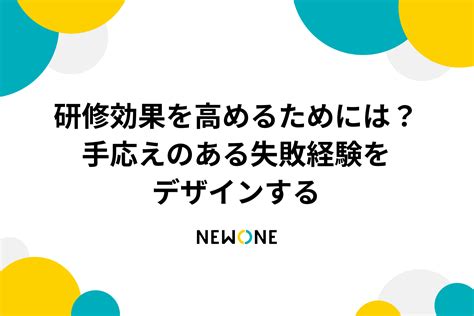 研修効果を高めるためには？～手応えのある失敗経験をデザインする～ メソッド 株式会社newone